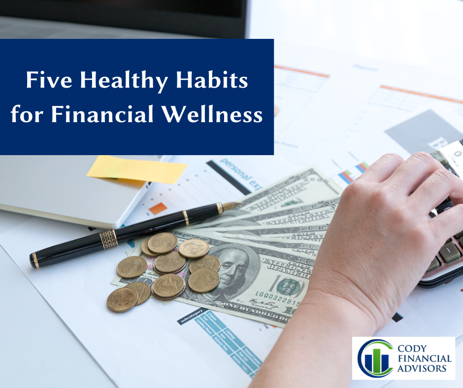 Five Healthy Habits for Financial Wellness | Cody Financial Advisors Five Healthy Habits for Financial Wellness | Cody Financial Advisors